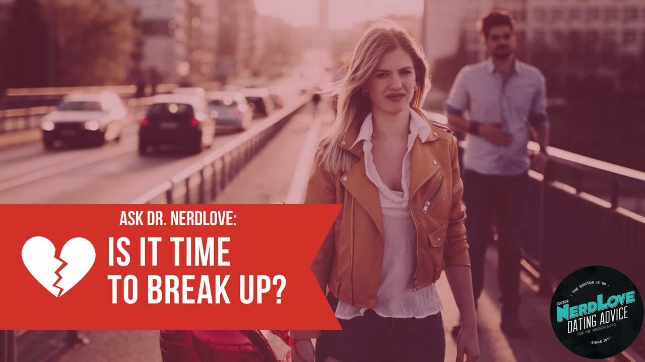Ask Dr. NerdLove: When Is It Time To Break Up? - Paging Dr. NerdLove