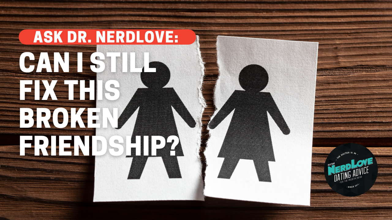 Can This Broken Friendship Still Be Fixed? - Paging Dr. NerdLove