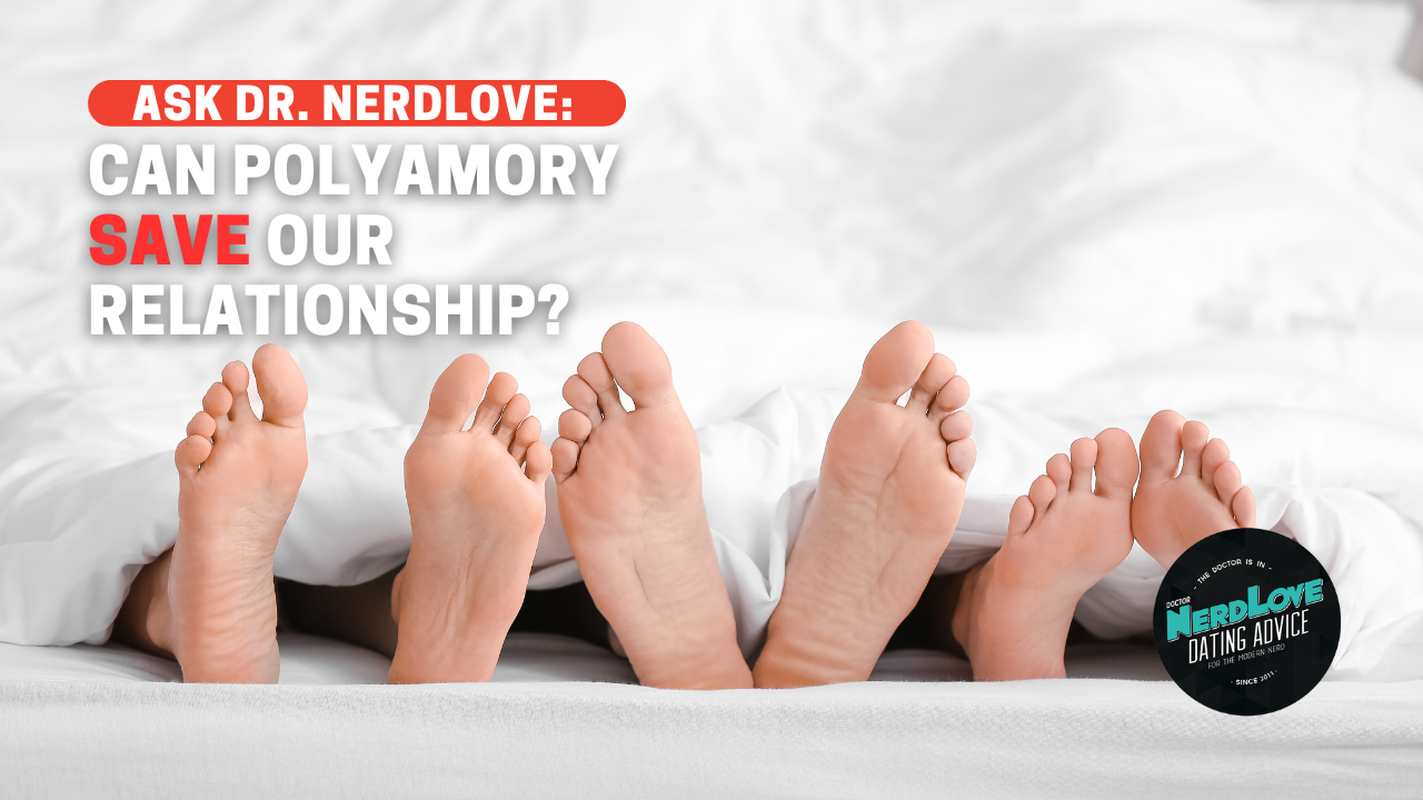 Can We Make Polyamory Work And Save Our relationship? - Paging Dr. NerdLove