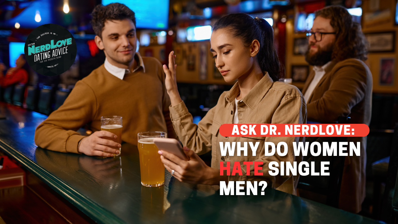 Why Do Women Hate Single Men? - Paging Dr. NerdLove