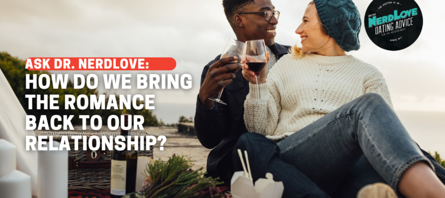 How Do We Bring The Romance Back To Our Relationship? - Paging Dr. NerdLove