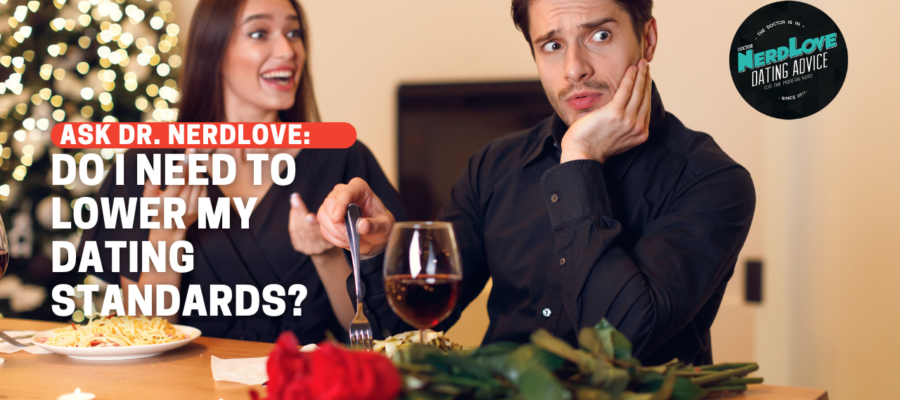 Do I Need To Lower My Standards? - Paging Dr. NerdLove