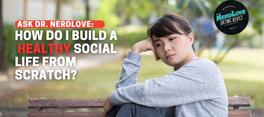 How Do I Build a Healthy Social Life? - Paging Dr. NerdLove