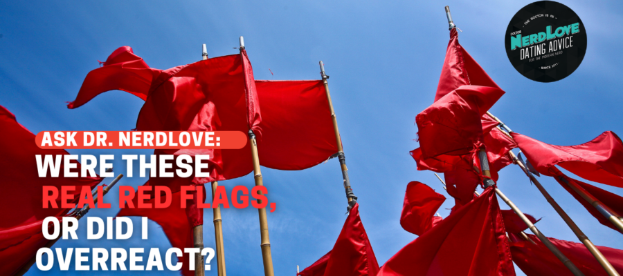 Were These Real Red Flags, or Did I Overreact? - Paging Dr. NerdLove