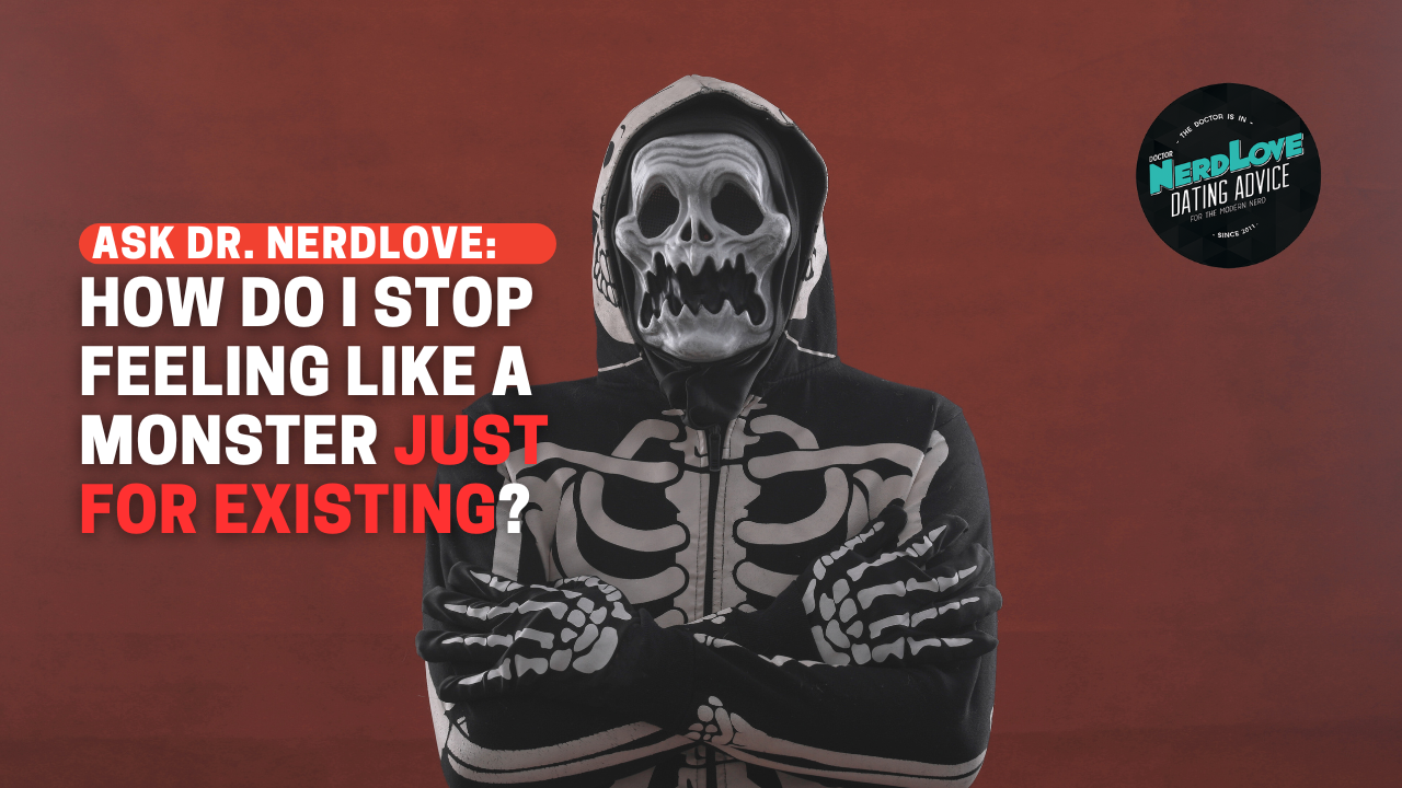 How Do I Stop Feeling Like A Monster Just For Existing? - Paging Dr ...