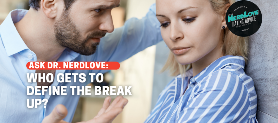 Who Gets To Define The Break Up? - Paging Dr. NerdLove